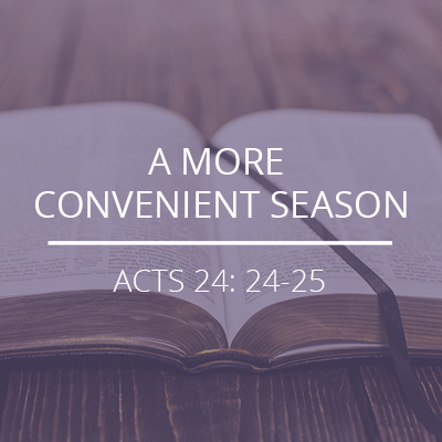 Acts 24:24-25 – “A More Convenient Season” – Grace Community Bible Church