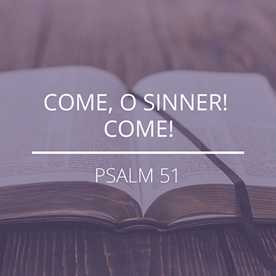 Psalm 51 – “Come, O Sinner! Come!” – Grace Community Bible Church