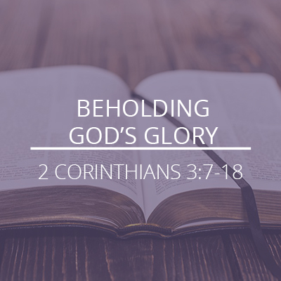 2 Corinthians 3:7-18 – “Beholding God’s Glory” – Grace Community Bible ...